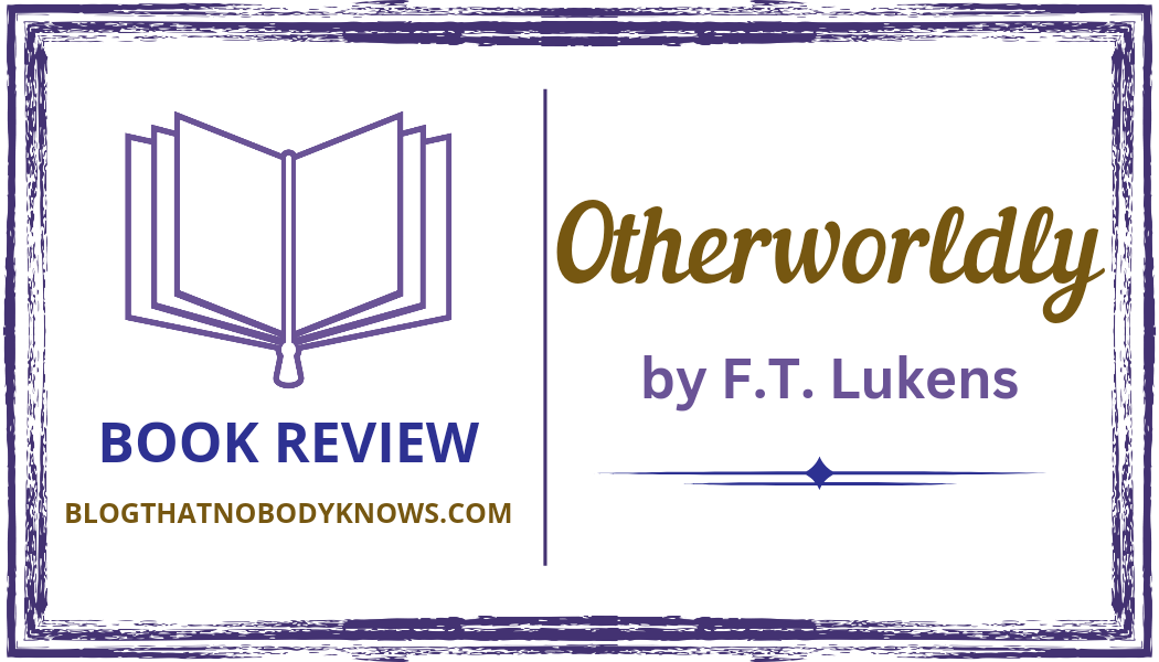 Otherworldly by F.T. Lukens | Book Review - The Blog That Nobody Knows